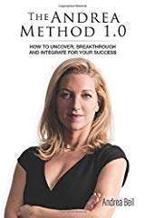 The Andrea Method 1.0: How to uncover, breakthrough and integrate for ...